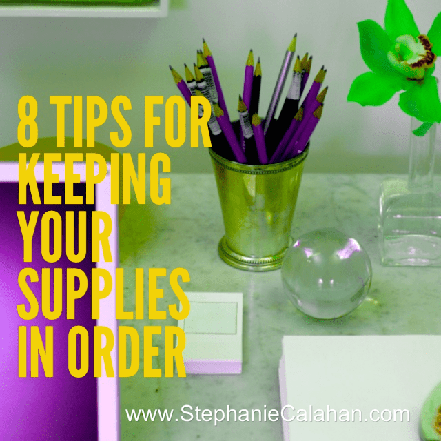 8 Tips for Keeping Your Supplies in Order | Stephanie LH Calahan