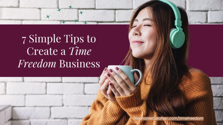 7 Simple Tips to Create a Time Freedom Business | Stephanie LH Calahan
